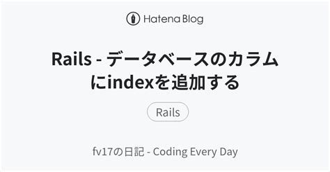 Rails データベースのカラムにindexを追加する Fv17の日記