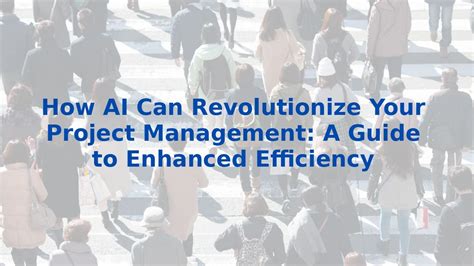 How Ai Can Revolutionize Your Project Management A Guide To Enhanced Efficiency