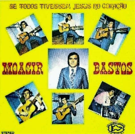 Preciosidade Gospel Moacyr Bastos Se Todos Tivessem Jesus No Coração