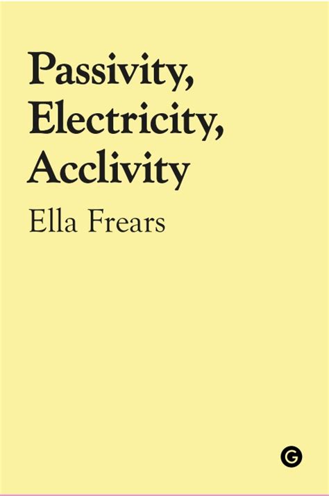 Review Passivity Electricity Acclivity By Ella Frears • Poetry School