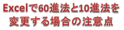 Excelで60進法を10進法に変更する場合の注意点 Excelを制する者は人生を制す