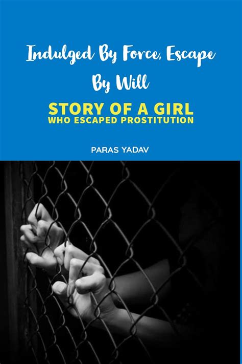 INDULGED BY FORCE ESCAPE BY WILL STORY OF A GIRL WHO ESCAPED PROSTITUTION EBook YADAV PARAS