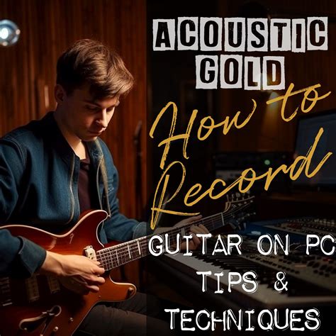 How To Record Guitar On PC Helpful Tips And Techniques For Awesome