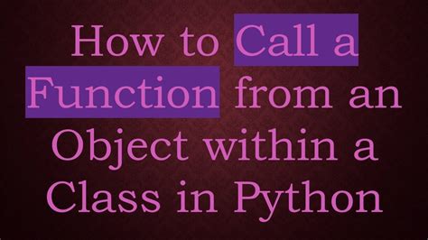 How To Call A Function From An Object Within A Class In Python Youtube