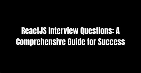Reactjs Interview Questions A Comprehensive Guide For Success