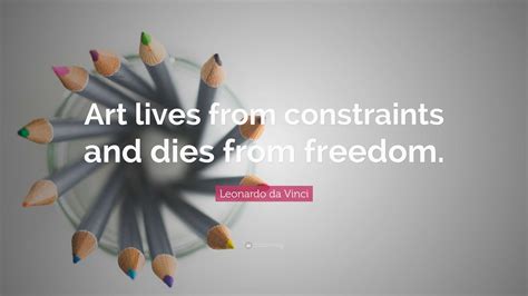 Leonardo Da Vinci Quote Art Lives From Constraints And Dies From