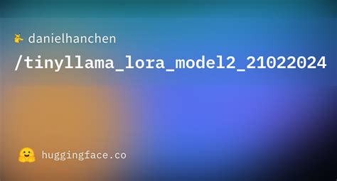 Danielhanchen Tinyllama Lora Model Hugging Face