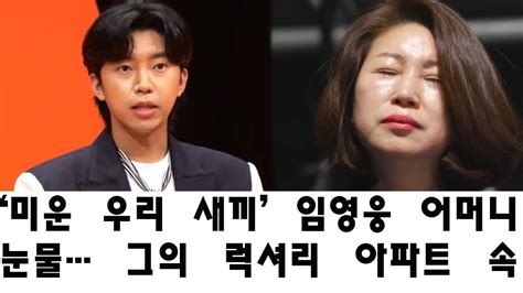 ‘미운 우리 새끼 임영웅 어머니 눈물 그의 럭셔리 아파트 속 행복은 진짜일까 Youtube