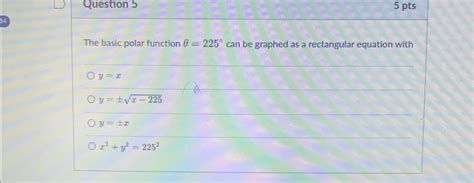 Solved Question 55 ﻿ptsthe Basic Polar Function θ225° ﻿can