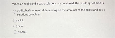 Solved When An Acidic And A Basic Solutions Are Combined Chegg Com