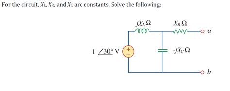 solved for the circuit xl xr and xc are constants solve