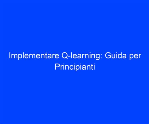 implementare q learning guida per principianti riccardo de bernardinis