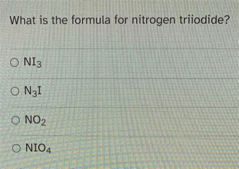 Solved What Is The Formula For Nitrogen Triiodide Ni3 N3i