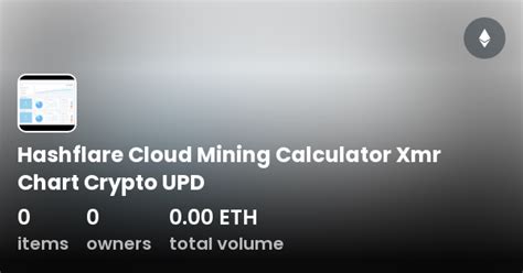 Hashflare Cloud Mining Calculator Xmr Chart Crypto UPD Collection OpenSea