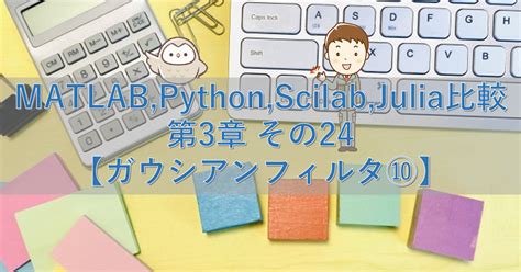 Matlab Python Scilab Julia比較 第3章 その24【ガウシアンフィルタ⑩】 シミュレーションの世界に引きこもる部屋