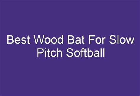 Best Wood Bat For Slow Pitch Softball