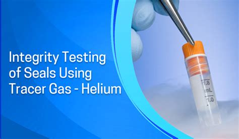 Integrity Testing Of Seals Using Tracer Gas Helium