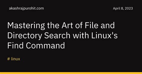 Mastering The Art Of File And Directory Search With Linux S Find Command Akash Rajpurohit