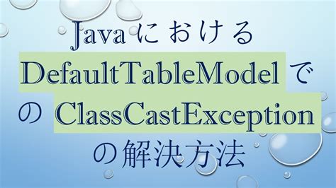 Javaにおけるdefaulttablemodelでのclasscastexceptionの解決方法 Youtube