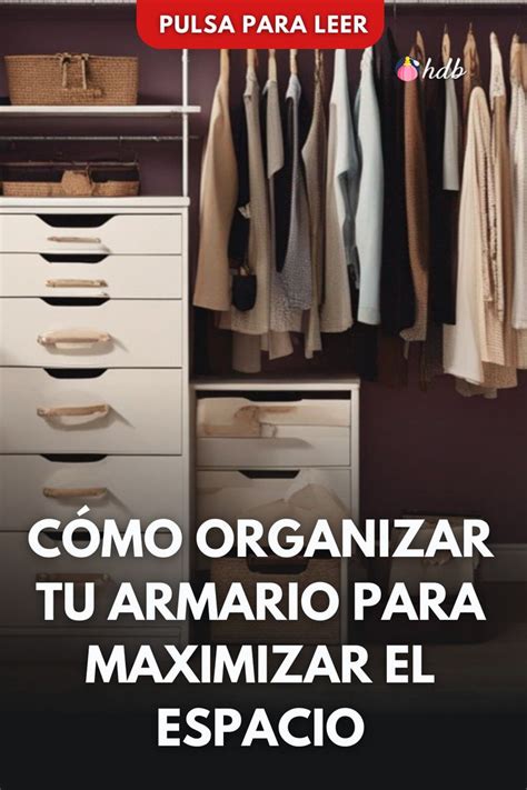 Cómo Organizar Tu Armario Para Maximizar El Espacio Cómo Organizar Tu