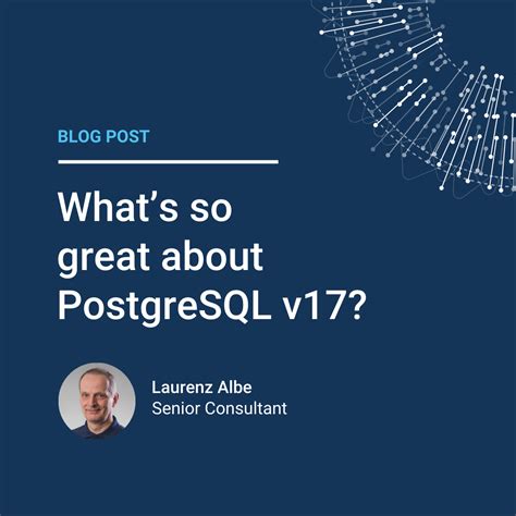 Whats So Great About Postgresql V17 Cybertec Postgresql Services