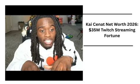 Kai Cenat Net Worth 2026 35m Twitch Streaming Fortune