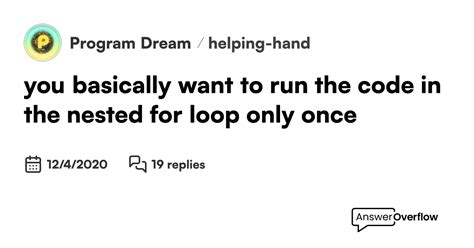 You Basically Want To Run The Code In The Nested For Loop Only Once