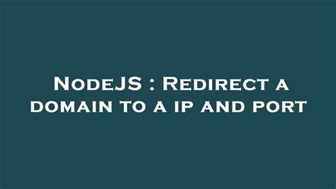Nodejs Redirect A Domain To A Ip And Port Youtube