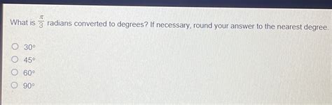 Solved What Is π 3 Radians Converted To Degrees If Necessary Round Your Answer To The Neares