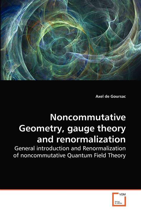 Noncommutative Geometry Gauge Theory And Renormalization