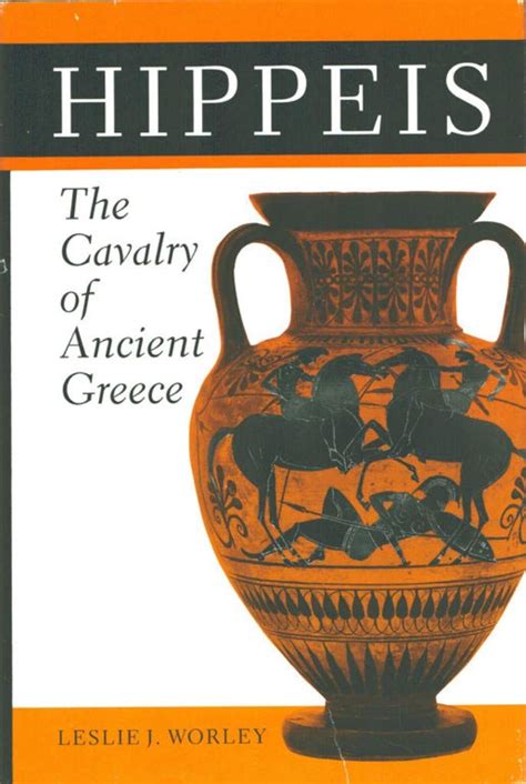 Hippeis The Cavalry Of Ancient Greece History And Warfare Worley