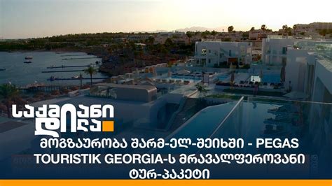 მოგზაურობა შარმ ელ შეიხში Pegas Touristik Georgia ს მრავალფეროვანი