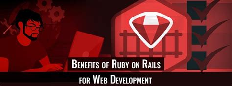 The Underlying Benefits Of Ruby On Rails For Web Development