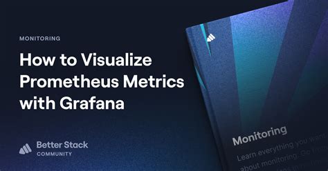 How To Visualize Prometheus Metrics With Grafana Better Stack Community