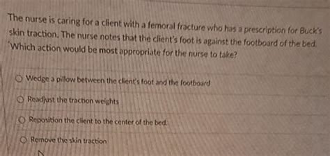Solved The Nurse Is Caring For A Client With A Femoral