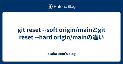 Git Reset Soft Originmainとgit Reset Hard Originmainの違い Osaka