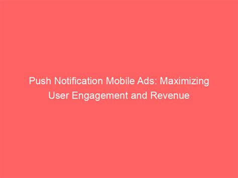 Push Notification Mobile Ads Maximizing User Engagement And Revenue