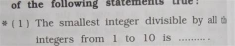 1 The Smallest Integer Divisible By All Th Integers From 1 To 10 Is