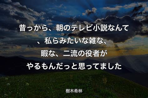 昔っから朝のテレビ小説なんて私らみたいな雑な暇な二流の役者がやるもんだっと思ってました 樹木希林