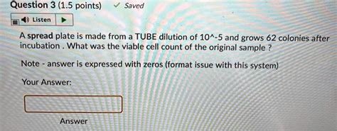 Solved A Spread Plate Is Made From A Tube Dilution Of 10 5 And Grows 62 Colonies