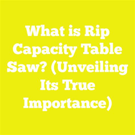 What Is Rip Capacity Table Saw Unveiling Its True Importance