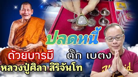 ปลดหนี้ ด้วยบารมีหลวงปู่ศิลา สิริจันโท ตั๊ก เบตง ศรัทธา บูชา สะสม Youtube