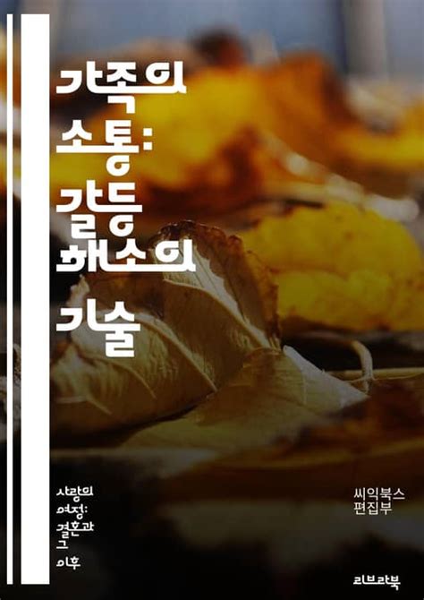 가족의 소통 갈등 해소의 기술 가족 간 갈등 소통 이해 공감 감정관리 갈등 해결 의사소통 심리학 관계 개선 신뢰 구축 갈등 원인 대화 기술 갈등