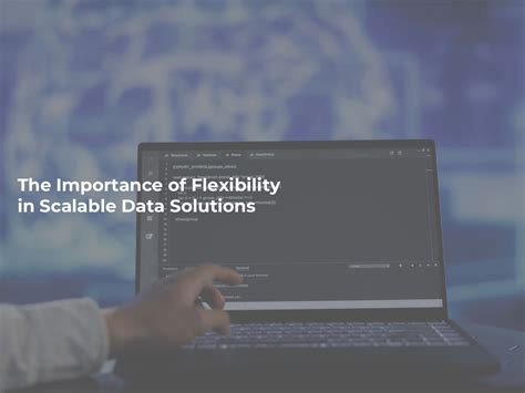 The Importance Of Flexibility In Scalable Data Solutions