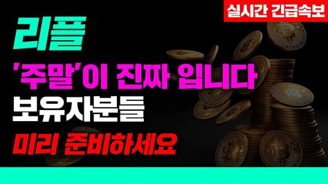 실시간 긴급속보 리플 주말이 진짜 입니다 보유자분들 미리 준비하세요 리플 리플전망 리플코인 리플코인전망 Youtube