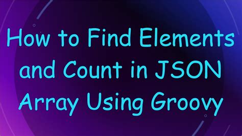 How To Find Elements And Count In Json Array Using Groovy Youtube