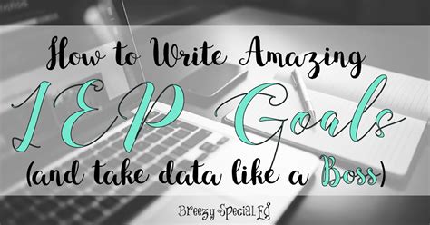 How To Write Amazing IEP Goals And Take Data Like A Boss Breezy Special Ed