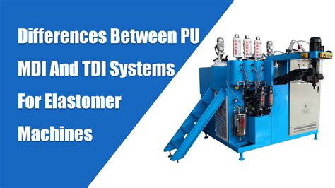 Differences Between Pu Mdi And Tdi Systems For Elastomer Machines
