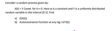 Solved Consider A Random Process Given By X T Y Coswt For Chegg Com