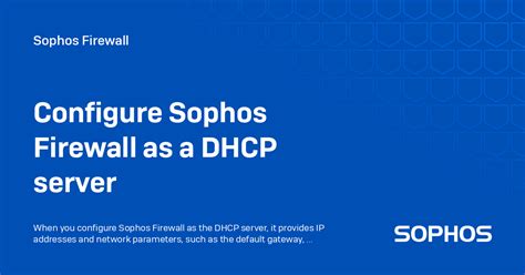 Configure Sophos Firewall As A Dhcp Server Sophos Firewall